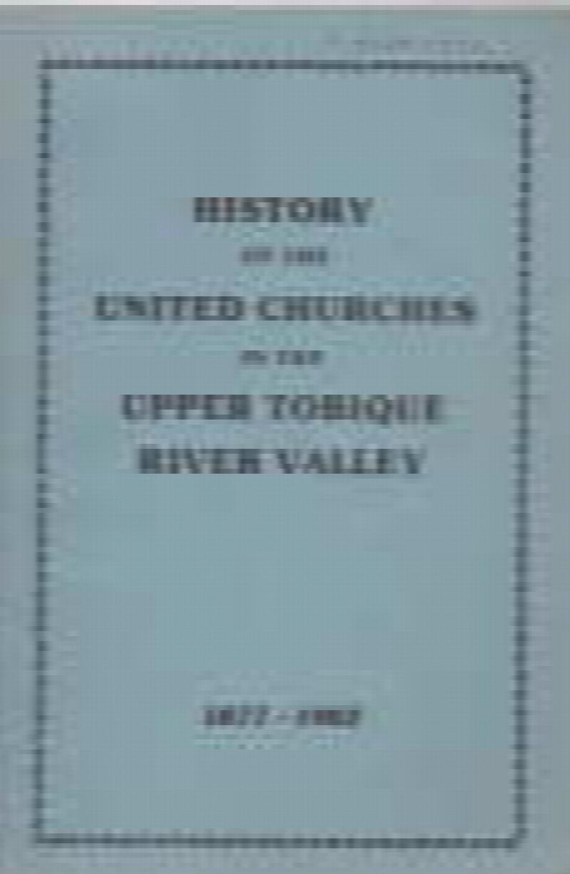 History of the United Churches in the Upper Tobique River Valley, 1877-1982